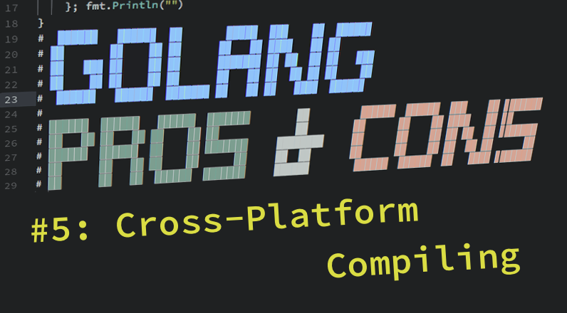 Golang Pros & Cons for DevOps (Part 5 of 6): Cross-Platform Compiling